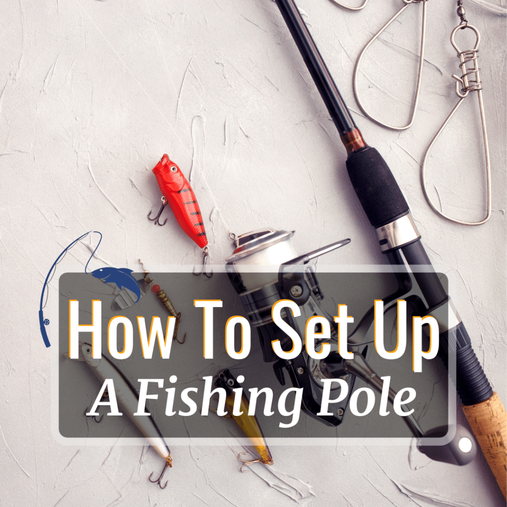 How To Set Up A Fishing Pole: 3 Part Easy Beginner Guide